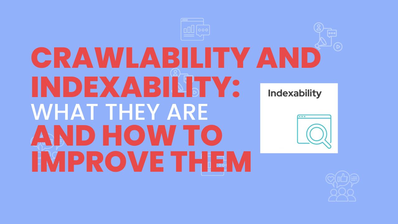 Crawlability & Indexability: What They Are & How to Improve Them