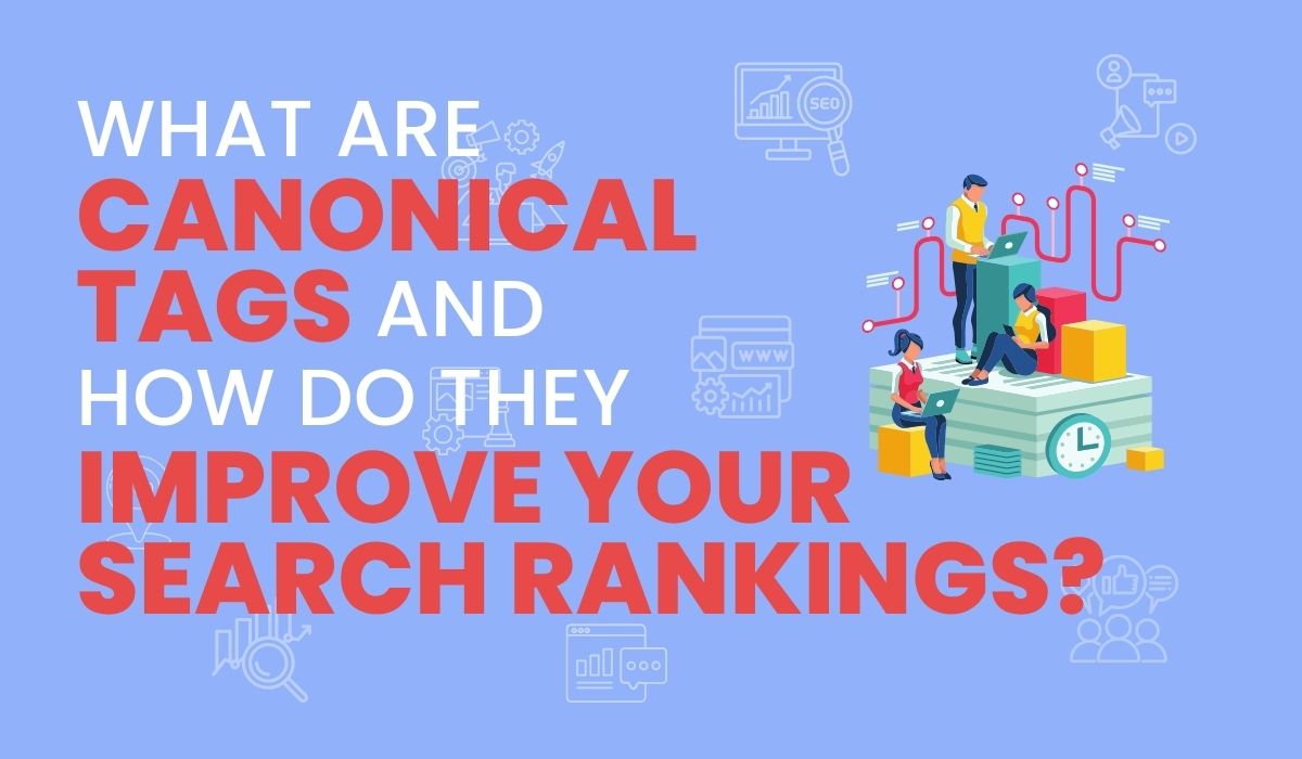 What Are Canonical Tags and How Do They Improve Your Search Rankings?